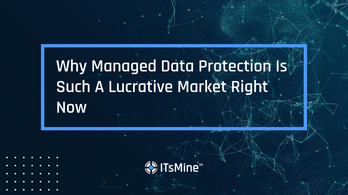 Why Managed Data Protection Is Such A Lucrative Market Right Now - ITsMine