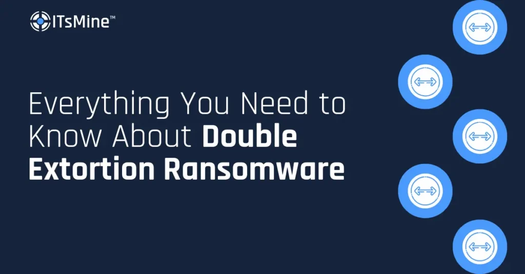 Everything You Need to Know About Double Extortion Ransomware - ITsMine